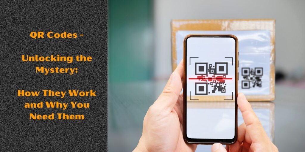 QR Codes - How They Work and Why You Need Them.